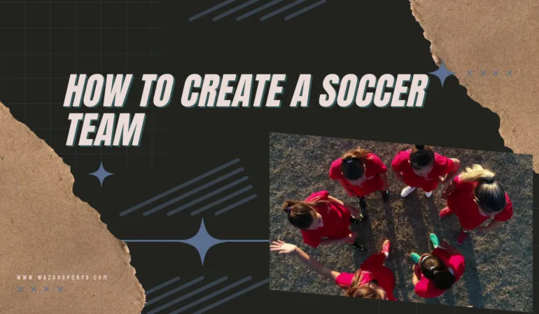 How to Create a Soccer Team - Easy to Follow Guide